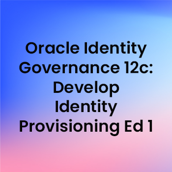 Oracle Identity Governance 12c: Develop Identity Provisioning Ed 1 - ERT
