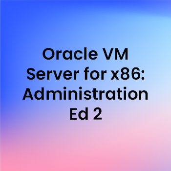 Oracle VM Server for x86: Administration Ed 2 - ERT