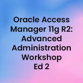Oracle Access Manager 11g R2: Advanced Administration Workshop Ed 2 - ERT