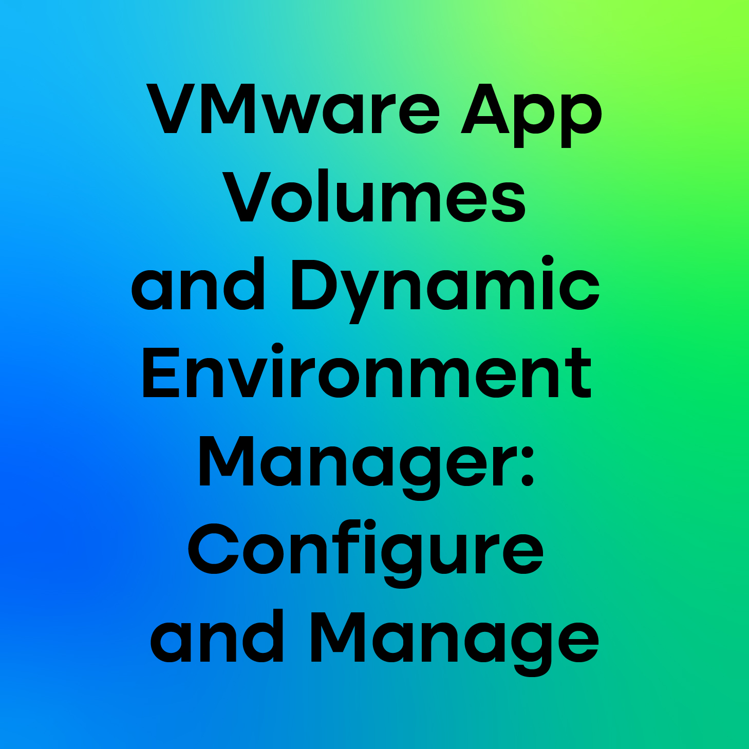 VMware App Volumes and Dynamic Environment Manager: Configure and Manage - ERT